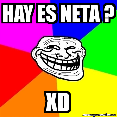 Meme Troll - Hay es neta ? Xd - 31899155