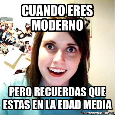 Meme Overly Attached Girlfriend - cuando eres moderno pero recuerdas ...