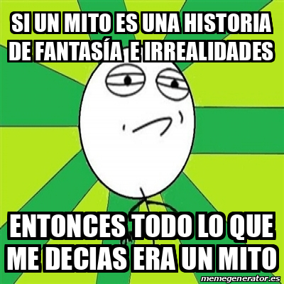 Meme Challenge Accepted - si un mito es una historia de FANTASÍA e ...