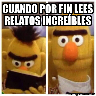 Meme Personalizado - Cuando por fin lees Relatos Increíbles - 31899879