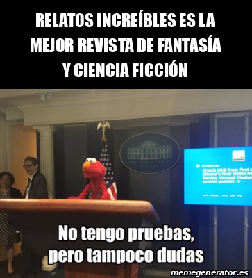 Meme Personalizado - Relatos Increíbles es la mejor revista de fantasía ...