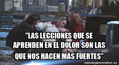 Meme Personalizado - "Las lecciones que se aprenden en el dolor son las ...