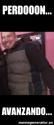 Meme Personalizado - Perdooon... Avanzando... - 31090243