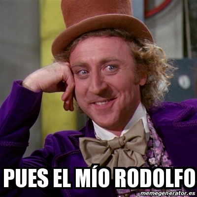 Meme Willy Wonka - Pues el mÃ­o Rodolfo - 31090383