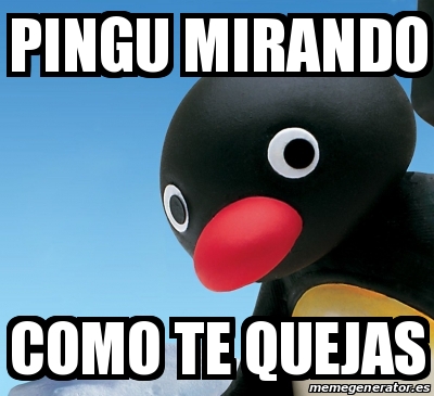 Meme Personalizado - PINGU MIRANDO COMO TE QUEJAS - 31090423