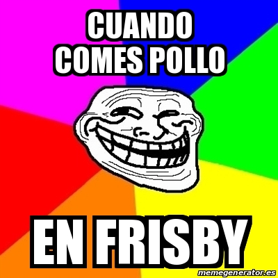 Meme Troll - Cuando comes pollo En Frisby - 31091018