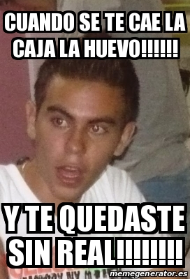 Meme Personalizado - cuando se te cae la caja la huevo!!!!!! y te ...