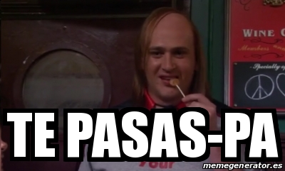 Meme Personalizado - TE PASAS-PA - 31091525