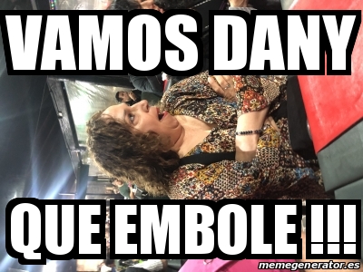 Meme Personalizado - Vamos DANY Que embole !!! - 31091538