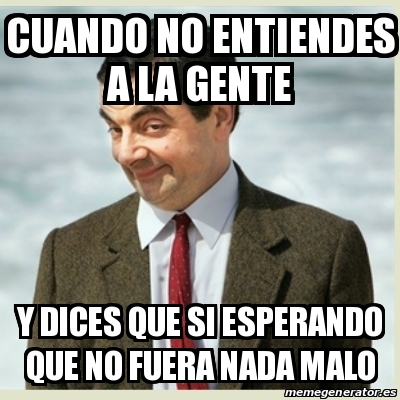 Meme Mr Bean - Cuando no entiendes a la gente Y dices que si esperando ...