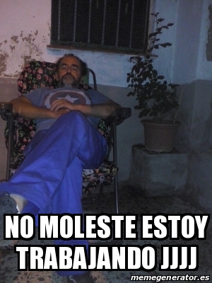 Meme Personalizado - No moleste estoy trabajando jjjj - 31091787