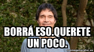 Meme Personalizado - BorrÃ¡ eso.Querete un poco. - 31091907