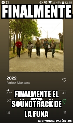 Meme Personalizado - Finalmente Finalmente el soundtrack de la funa ...