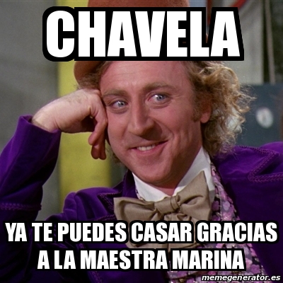 Meme Willy Wonka - Chavela Ya te puedes casar gracias a la maestra ...