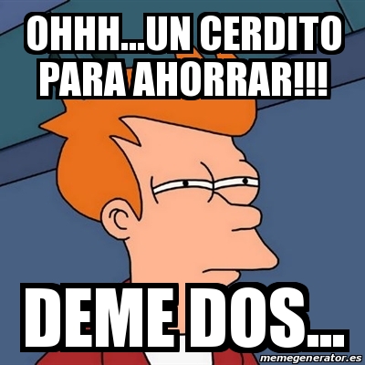 Meme Futurama Fry - Ohhh...un cerdito para ahorrar!!! Deme dos ...