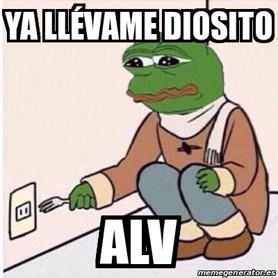 Meme Personalizado - Ya llÃ©vame diosito Alv - 31093563