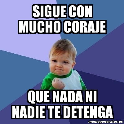 Meme Bebe Exitoso - sigue con mucho coraje que nada ni nadie te detenga ...