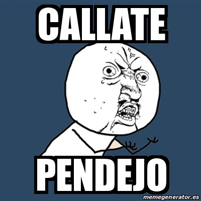 Meme Y U No - Callate Pendejo - 31093922