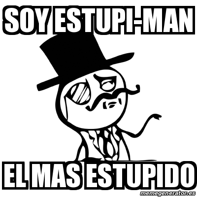 Meme Feel Like A Sir - Soy estupi-man El mas estupido - 31093926