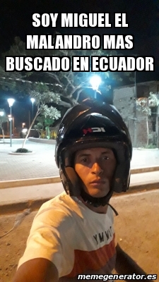 Meme Personalizado - Soy Miguel el malandro mas buscado en ecuador ...