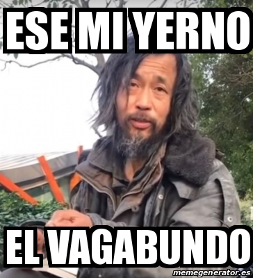 Meme Personalizado - ESE MI YERNO EL VAGABUNDO - 31094426