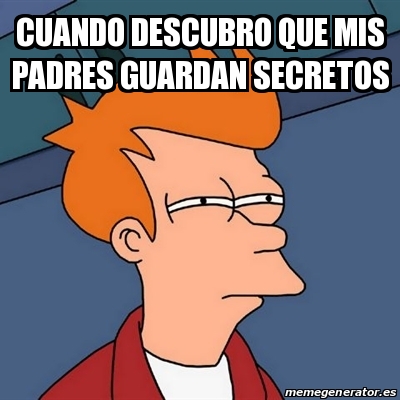Meme Futurama Fry - cuando descubro que mis padres guardan secretos ...