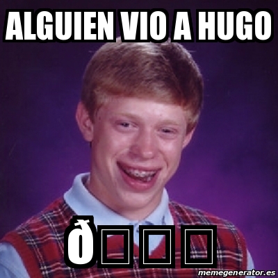 Meme Bad Luck Brian - Alguien vio a Hugo ðŸ˜ˆ - 31094849