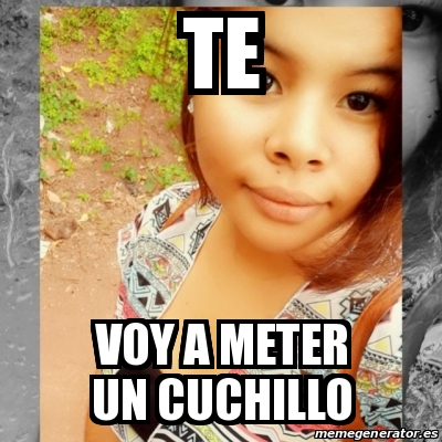 Meme Personalizado - Te voy a meter un cuchillo - 31095345