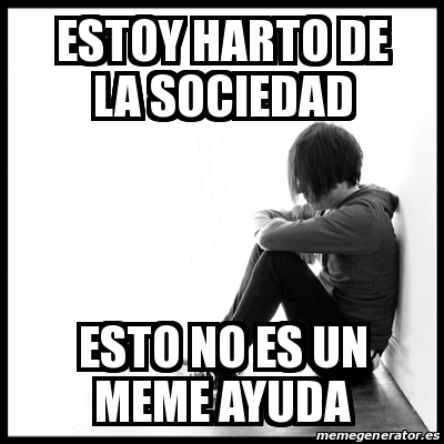 Meme First World Problems - estoy harto de la sociedad esto no es un ...