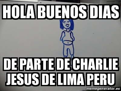 Meme Personalizado - Hola buenos dias De parte de Charlie Jesus de Lima ...