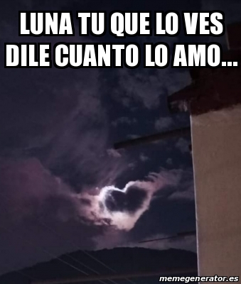 Meme Personalizado - Luna tu que lo ves dile cuanto lo amo... - 31096655