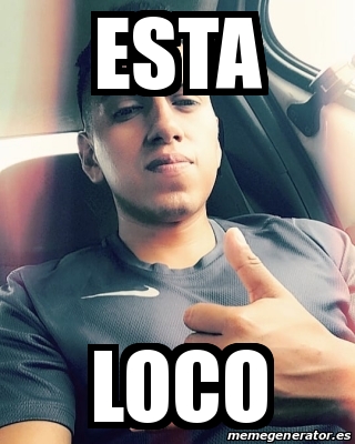Meme Personalizado - Esta Loco - 31096811