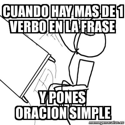 Meme Desk Flip Rage Guy - cuando hay mas de 1 verbo en la frase y pones ...