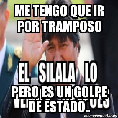Meme Personalizado - ME TENGO QUE IR POR TRAMPOSO PERO ES UN GOLPE DE ...