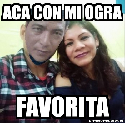 Meme Personalizado - Aca con mi ogra Favorita - 31097042