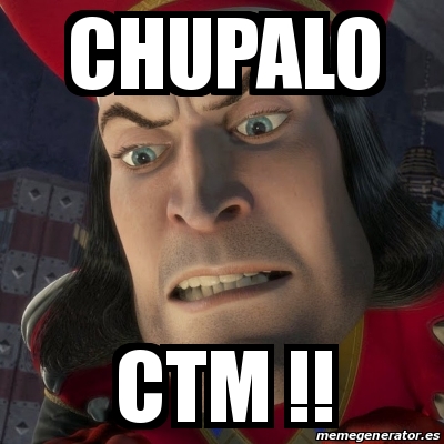 Meme Personalizado - CHUPALO CTM !! - 31097052