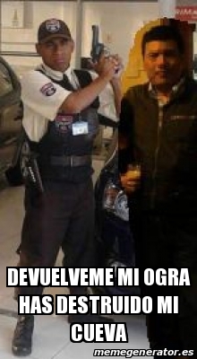 Meme Personalizado - Devuelveme mi ogra has destruido mi cueva - 31097194