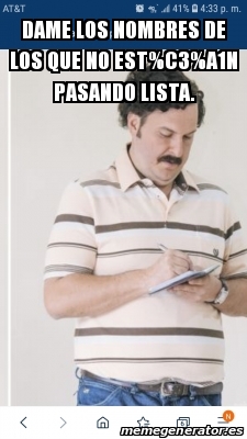 Meme Personalizado - Dame los nombres de los que no est%C3%A1n pasando ...