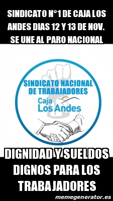 Meme Personalizado - sindicato nÂ°1 de caja los andes dias 12 y 13 de ...