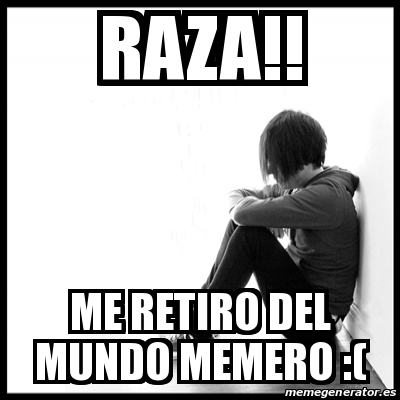 Meme First World Problems - Raza!! Me retiro del mundo memero :( - 31097992