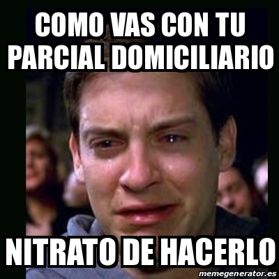 Meme crying peter parker - Como vas con tu parcial domiciliario Nitrato ...