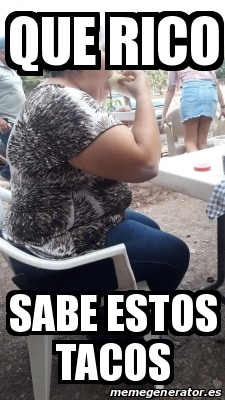 Meme Personalizado - Que rico Sabe estos tacos - 31098267