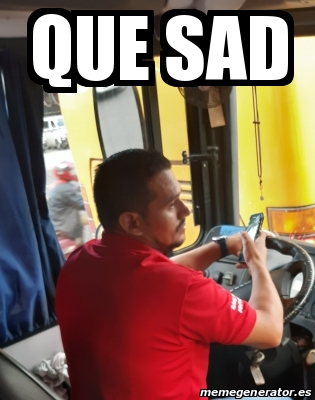 Meme Personalizado - Que sad - 31098852