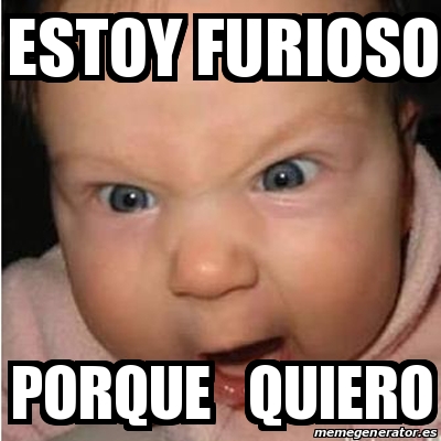 Meme Bebe furioso - estoy furioso porque quiero - 31099361