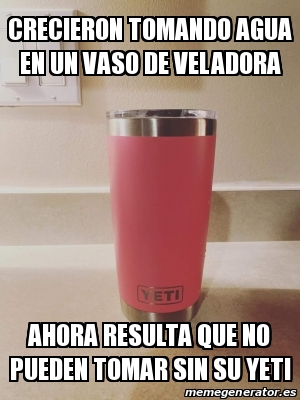 Meme Personalizado - crecieron tomando agua en un vaso de veladora ...