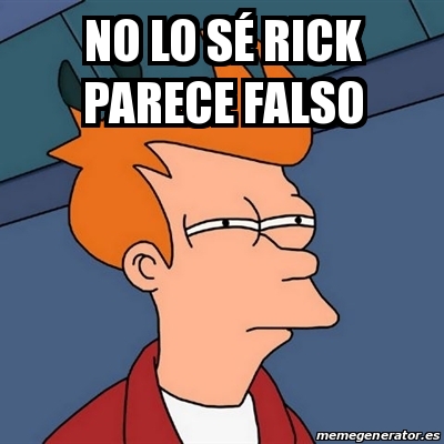 Meme Futurama Fry - No lo sÃ© Rick parece falso - 31099872