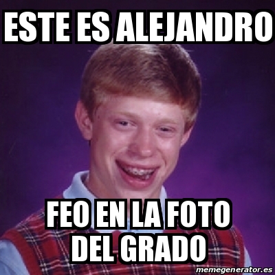 Meme Bad Luck Brian - este es alejandro feo en la foto del grado - 31099982