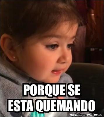 Meme Personalizado - porque se esta quemando - 31900123