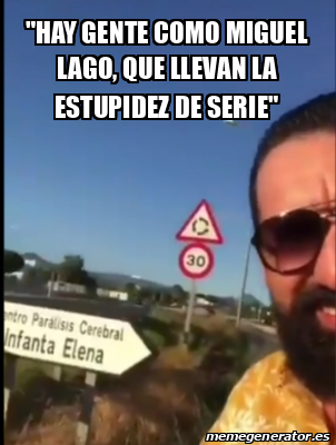 Meme Personalizado - "Hay gente como Miguel lago, que llevan la ...