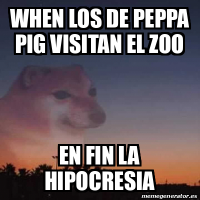 Meme Personalizado - when los de peppa pig visitan el zoo En fin la ...